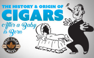 The History & Origin of Cigars After a Baby is Born